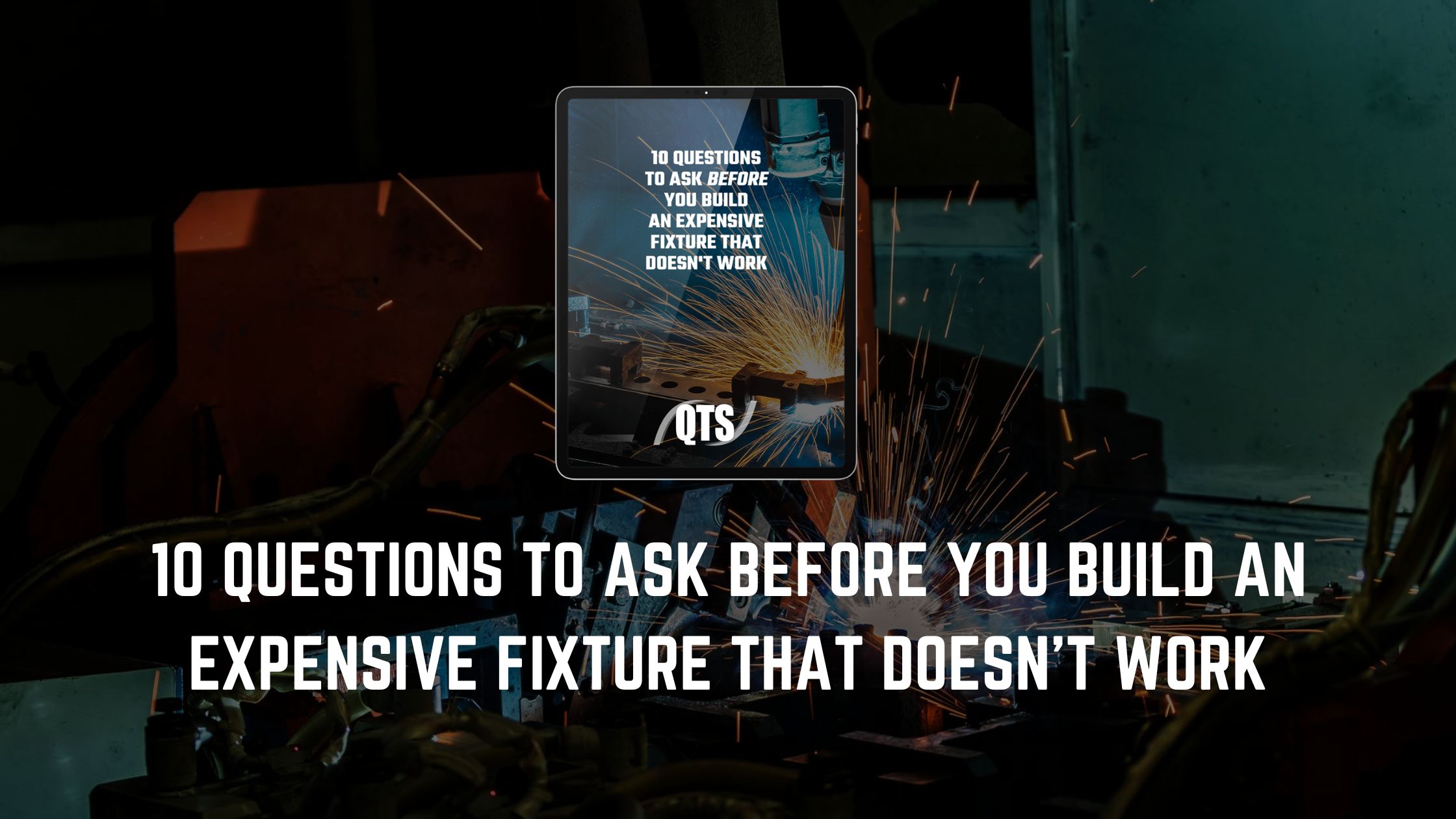 10 Questions To Ask Before You Build An Expensive Fixture That Doesn't Work